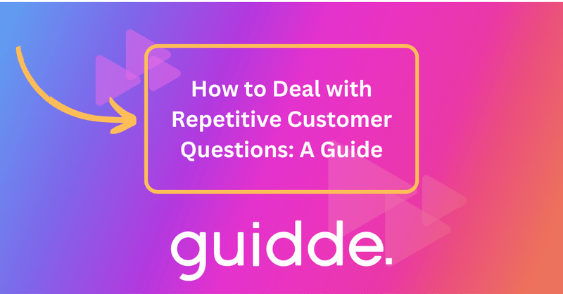 How to Deal with Repetitive Customer Questions: A Guide | Guidde